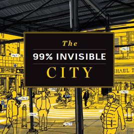 The 99% Invisible City: A Field Guide to the Hidden World of Everyday ...