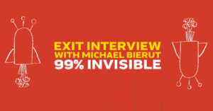 Exit Interview With Michael Bierut - 99% Invisible